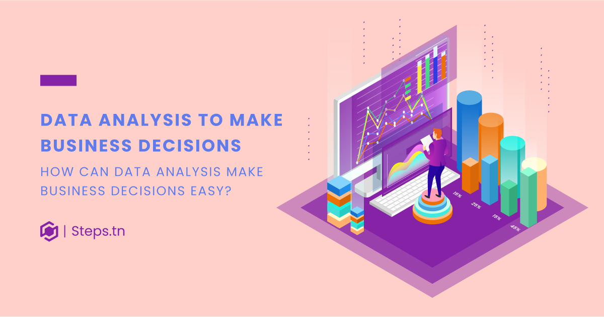 How Data analysis makes business decisions easy? | STEPS