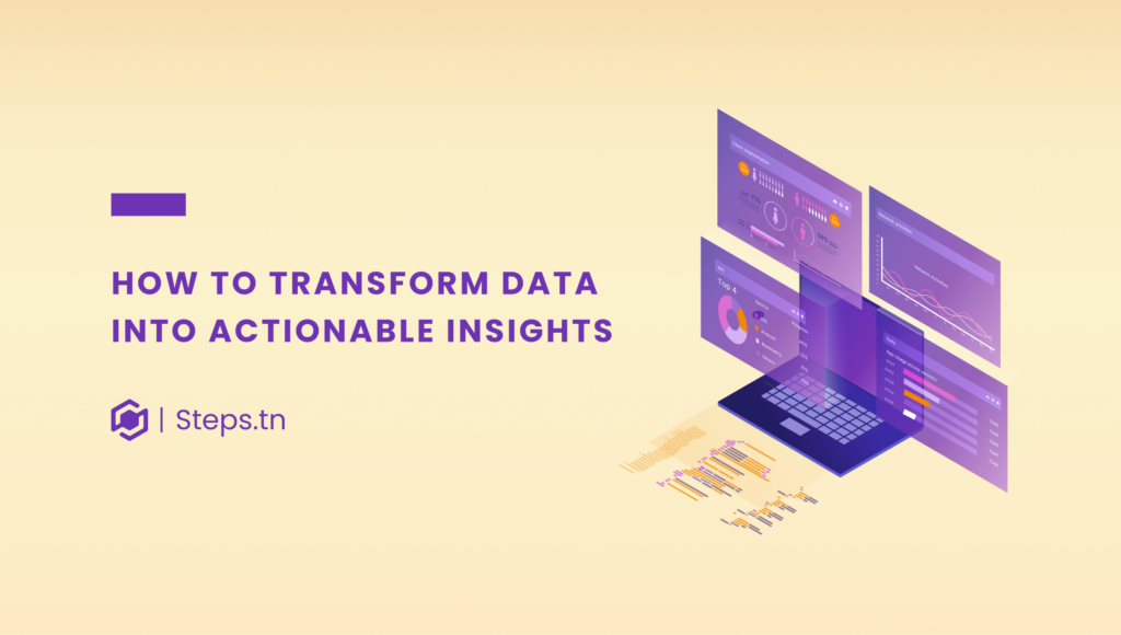 How To Transform Data Into Actionable Insights | STEPS How To Transform Data Into Actionable Insights | STEPS